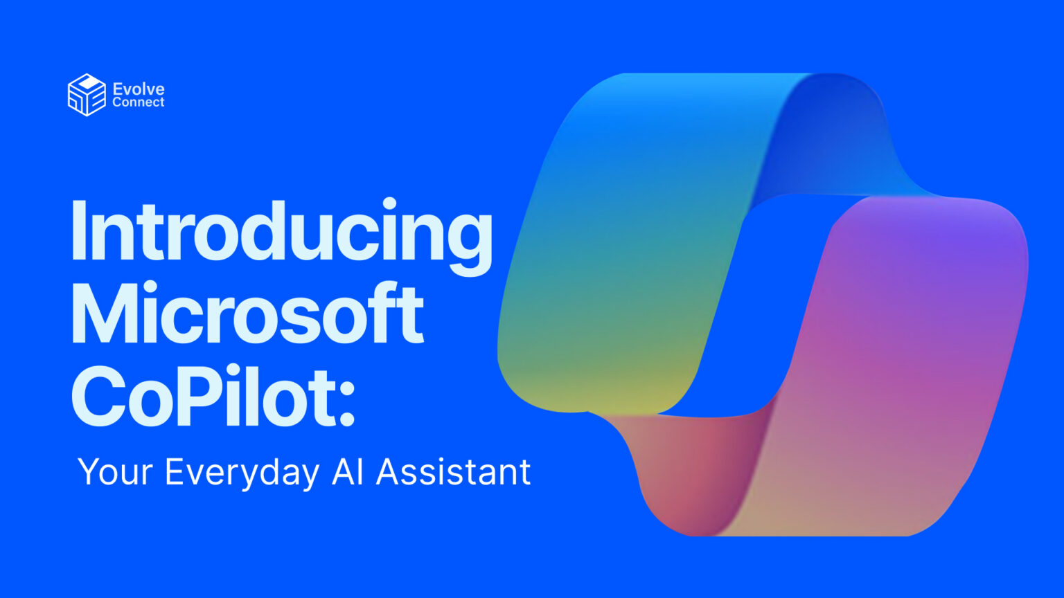 Introducing Microsoft CoPilot: Your Everyday AI Assistant- Evolve Connect