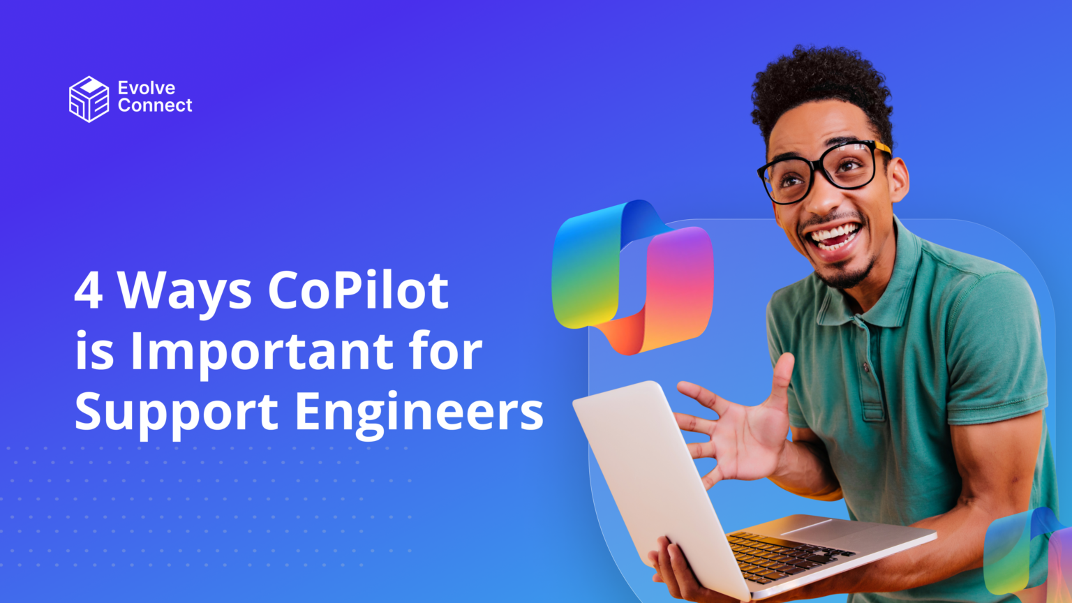 4 Ways Copilot is Important for Support Engineers - Evolve Connect