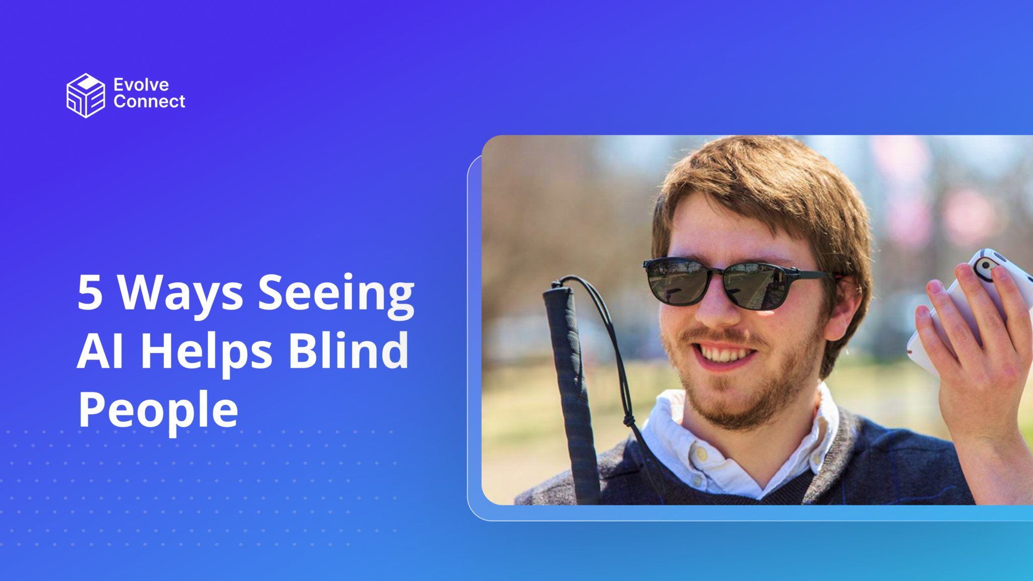 5 Ways Seeing AI Helps Blind People - Evolve Connect