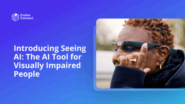 Introducing Seeing AI: The AI Tool for the Visually Impaired - Evolve ...